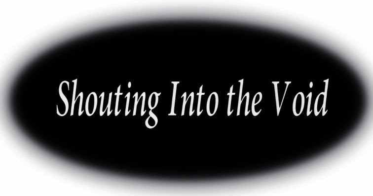 Ramblings...Essays and Such...: Shouting Into the Void
