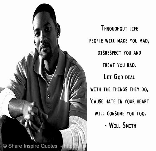 Throughout life people will make you mad, disrespect you, and treat you ...