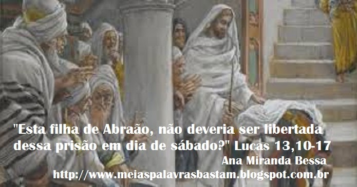 PALAVRA DE DEUS: LUCAS 13,10-17 - CURA DA MULHER ENCURVADA, NO SÁBADO : REFLEXÃO DE ANINHA