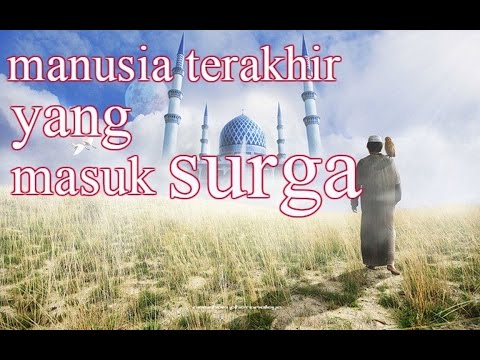 Kisah Menarik Orang Terakhir Keluar Dari Neraka Dan Orang Terakhir ...