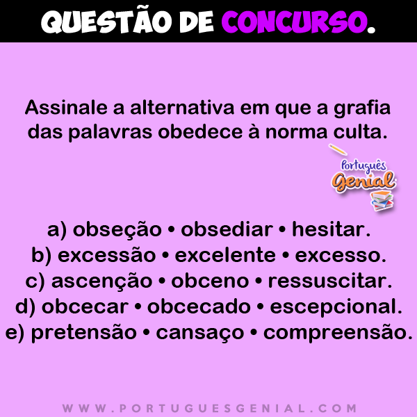 Assinale a alternativa em que a grafia das palavras obedece à norma ...