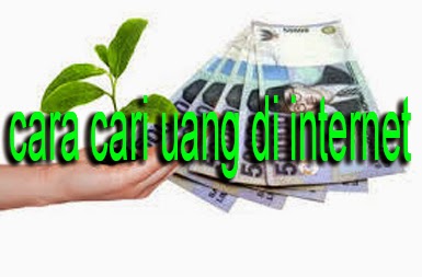Bagaimana Cara Cari Uang Di Internet?Ini Jawabannya