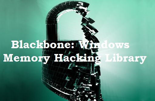 Blackbone Windows Memory Hacking Library - Hackers Online Club (HOC)