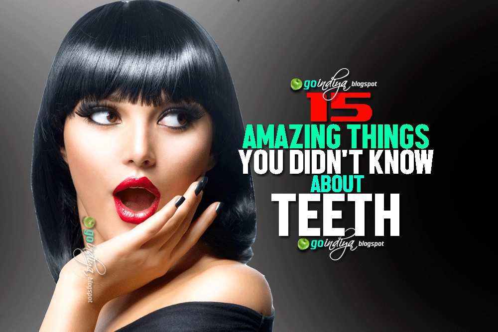 15 Things You Didn't Know About Teeth. Amazing Facts about Teeth ...
