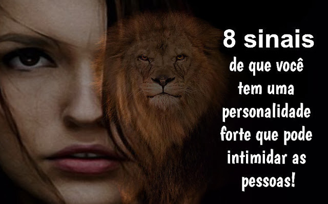 Você tem uma personalidade forte que pode intimidar as pessoas...tem 8 ...