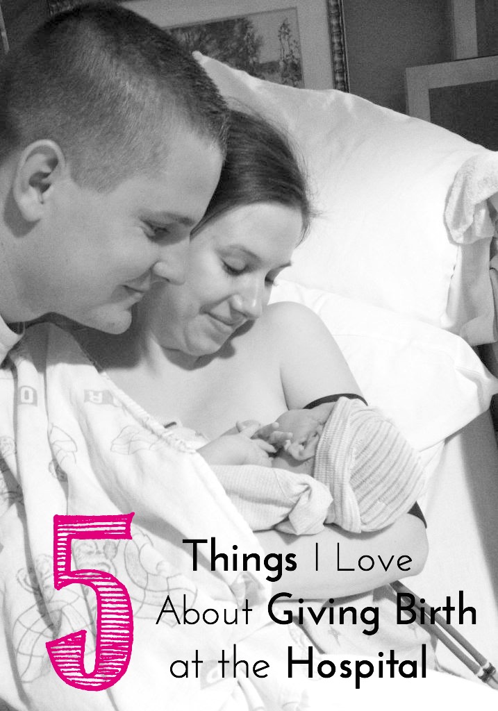 5 Things I Love About Giving Birth at the Hospital ~ Lovestrong