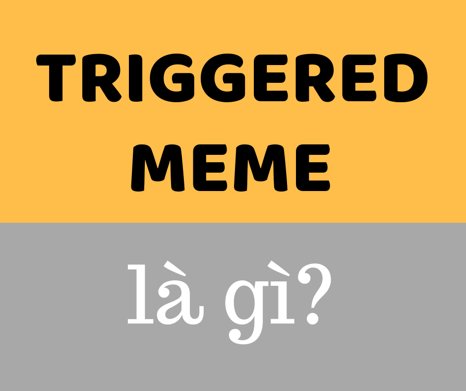 Triggered là gì? Ý nghĩa triggered meme là gì? - Dịch Nghĩa Online