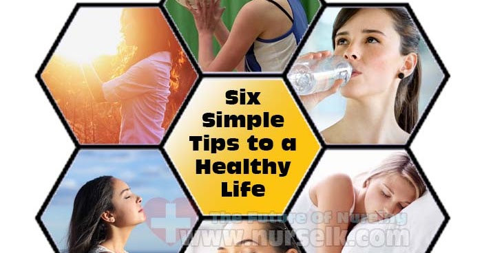 Six Simple Tips to a Healthy Life | Nurselk.com