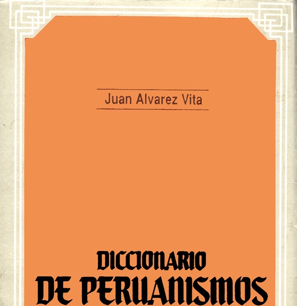 MIS LIBROS DIGITALES PDF: DICCIONARIO DE PERUANISMOS. Juan Alvarez Vita