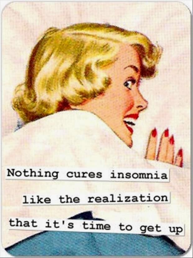 Nothing cures insomnia like the realization that it's time to get up ...