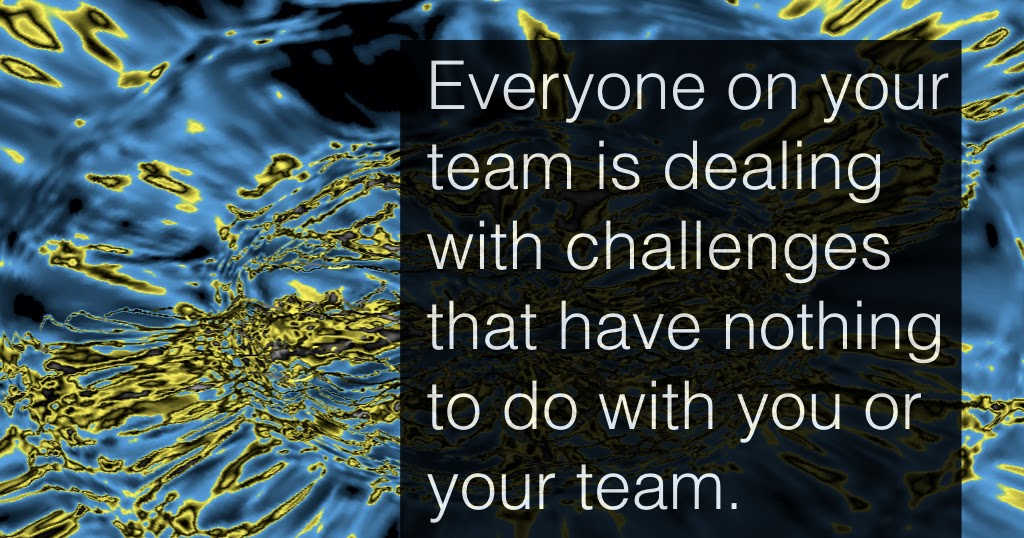 Everyone On Your Team Has Challenges