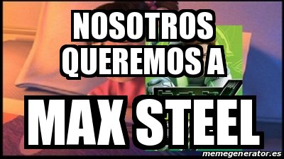 MAX STEEL UNIVERSO : memes nuevos del max steel original