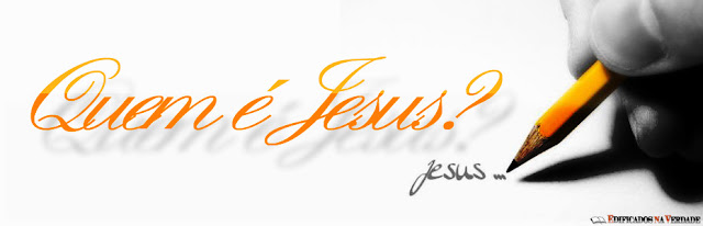 Quem é Jesus? ~ Edificados na Verdade