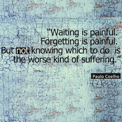 Waiting is painful. Forgetting is painful. But not knowing which to do ...