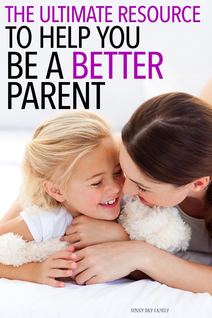 The Ultimate Resource to Help You Be a Better Parent | Sunny Day Family