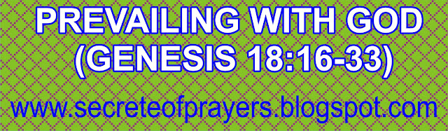 secreteofprayers: PREVAILING WITH GOD (GENESIS 18:16-33)