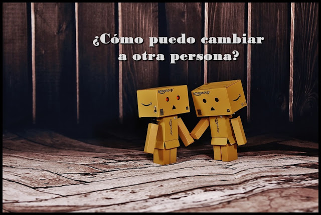 EstudiandoEspiritualidad: ¿Cómo puedo cambiar a otra persona?