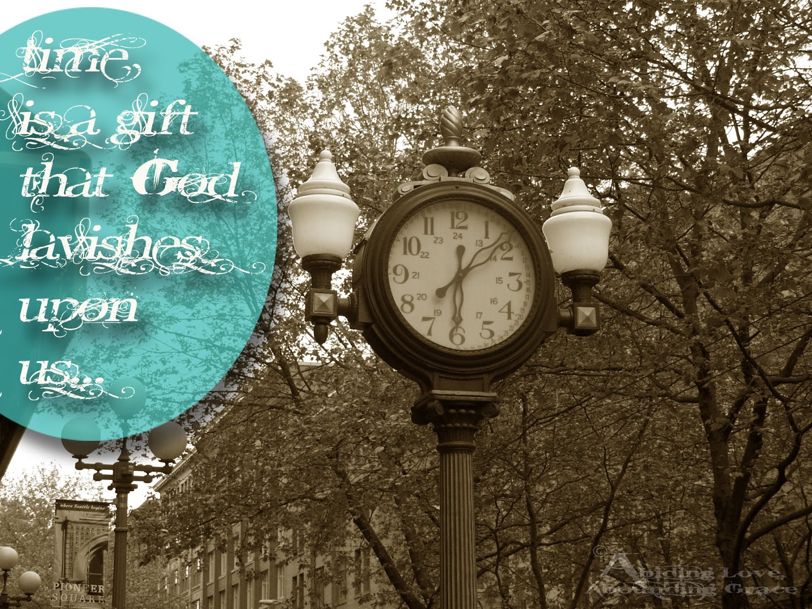 Abiding Love, Abounding Grace: Time is a Gift that God Lavishes Upon Us...