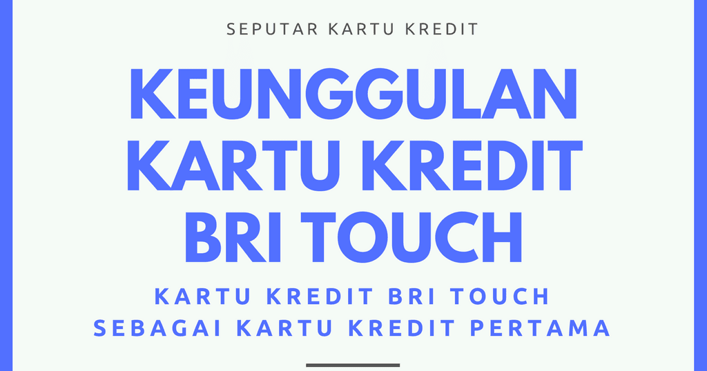 Membahas Keunggulan Kartu Kredit BRI Touch Sebagai Kartu Pertama ...