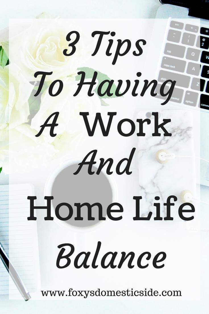 Three Tips To Balancing Work And Home Life