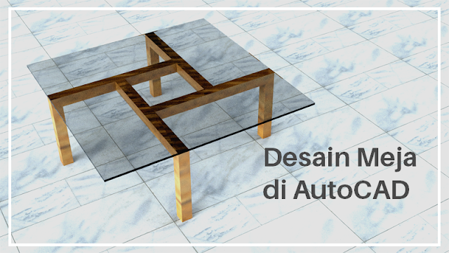 MEMBUAT DESAIN MEJA DI AUTOCAD