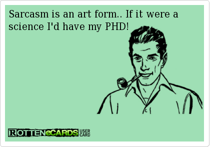 Sarcasm is an art form. if it were a science I'd have my PHD ~ Joke All ...