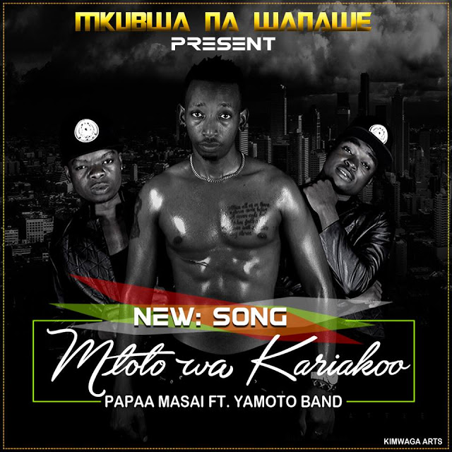 PAPA MASAI FT YAMOTO BAND - MTOTO WA KARIAKOO(AUDIO) | DJ MWASA