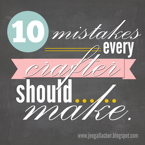 10 Mistakes Every Crafter Should Make | Jen Gallacher