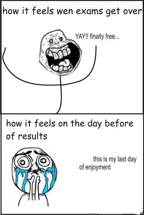 LIKE AND SHARE: HOW YOU FEEL:When exams get over vs a day before of result