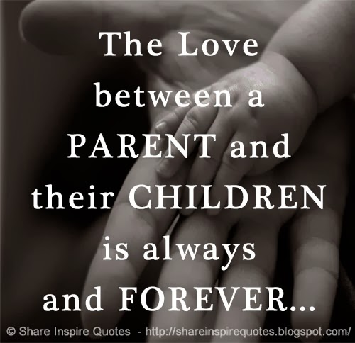The Love between a PARENT and their CHILDREN is always and FOREVER ...