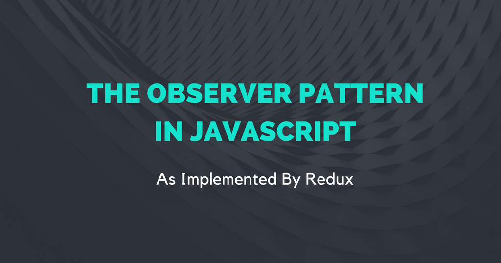 The Observer Pattern In Javascript As Implemented By Redux