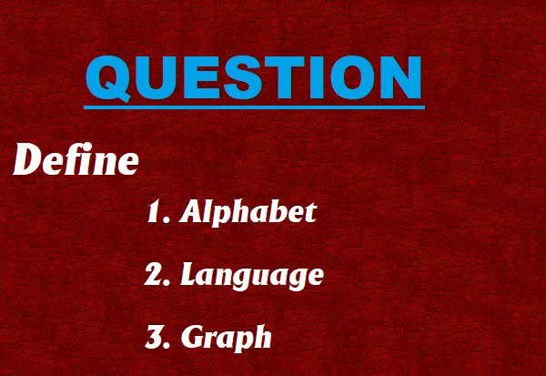 Define Alphabet, Language and Graph. - M.M.R cse