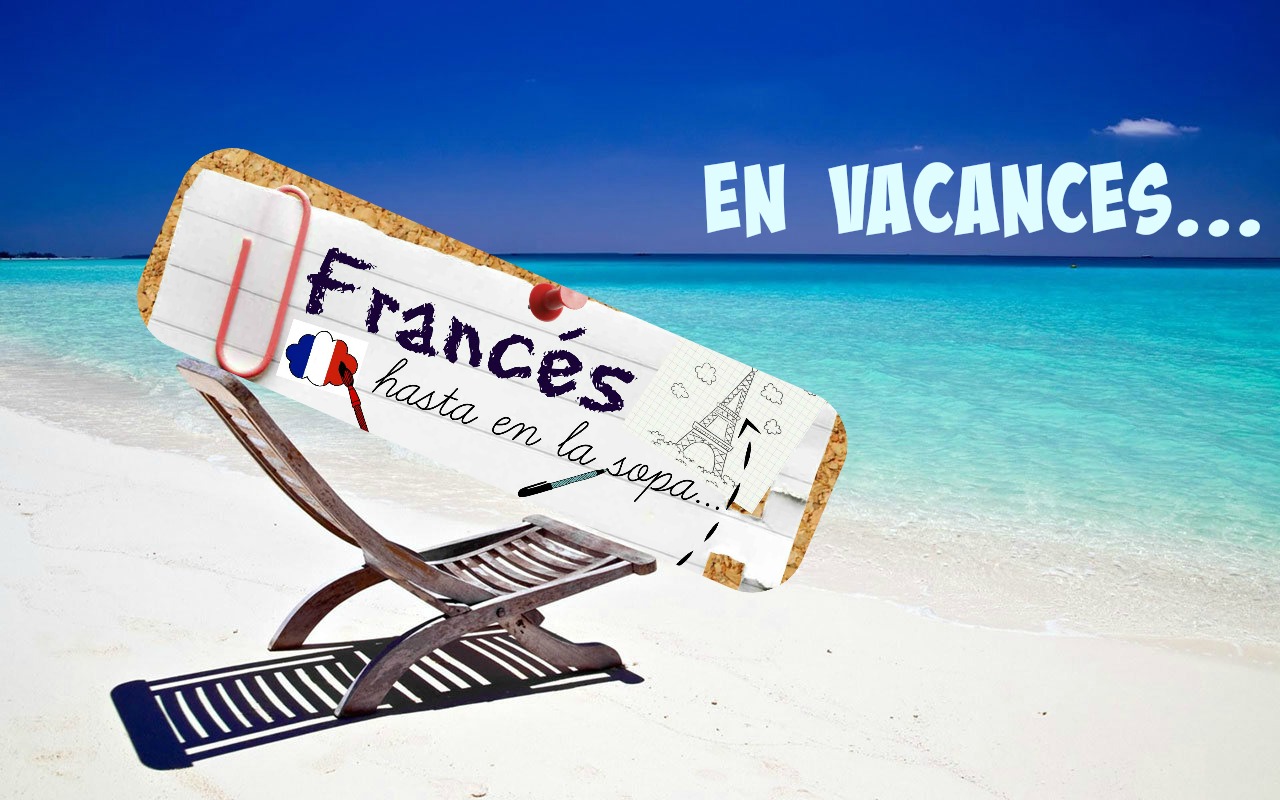 Francés hasta en la sopa...: En vacances...