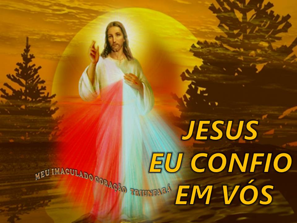 A Misericórdia Divina: Jesus eu confio em Vós!