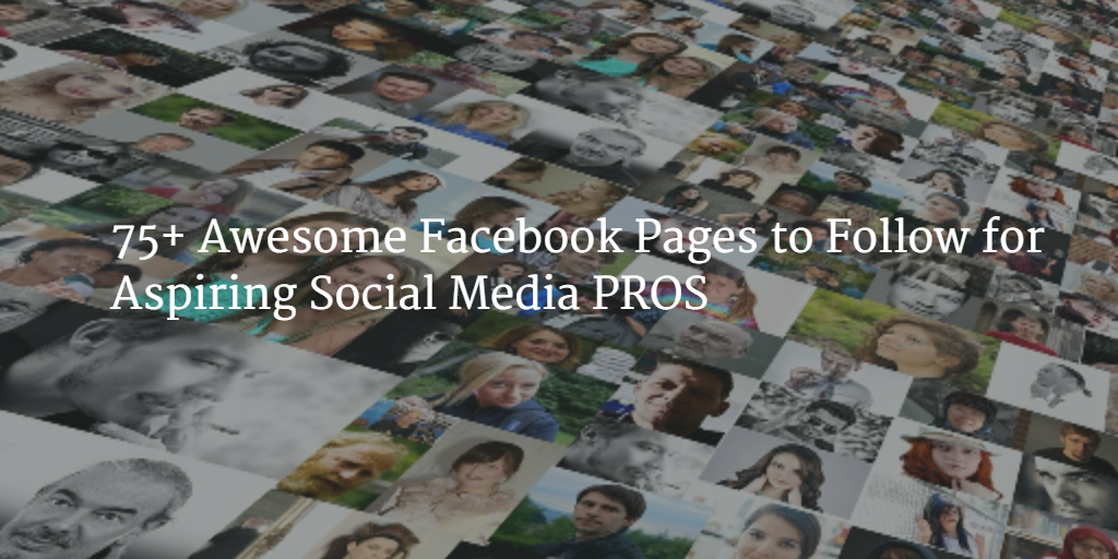 75+ Awesome Facebook Pages to Follow for Aspiring Social Media PROS ...