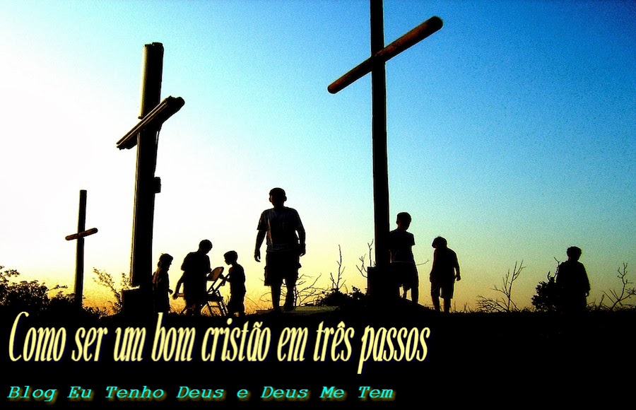 Eu Tenho Deus E Deus Me Tem Como Ser Um Bom Cristão Em Três Passos