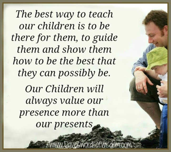 Daveswordsofwisdom.com: Children value your presence, not your presents.