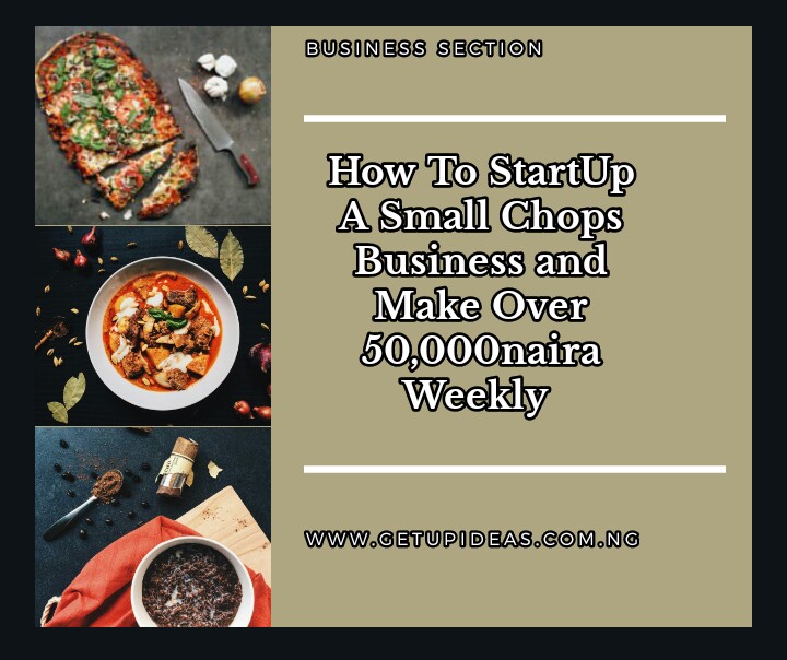 How To Startup A Small Chops Business and Make Over 50,000naira Weekly