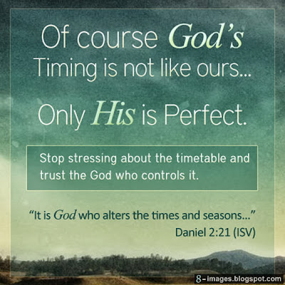 God's timing is not like ours Only His is perfect. Stop stressing about ...