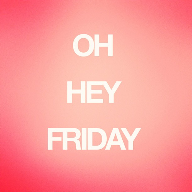 She Left Her Mind Behind: OH HEY FRIDAY!