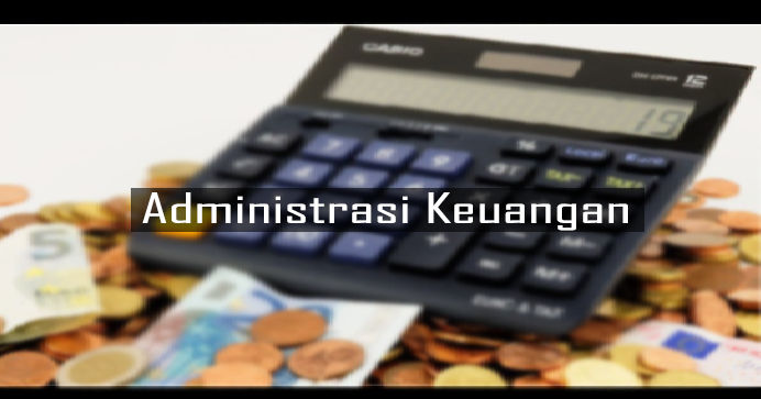 Pengertian, Komponen, dan Manfaat Administrasi Keuangan