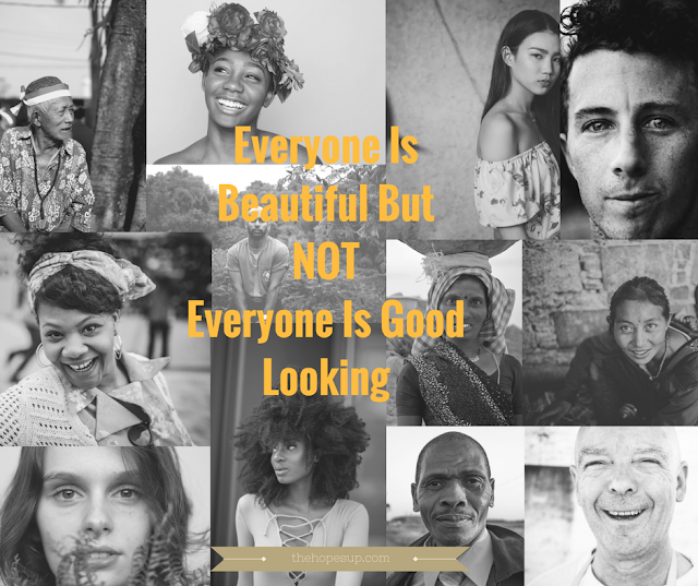 Everyone Is Beautiful But NOT Everyone Is Good Looking