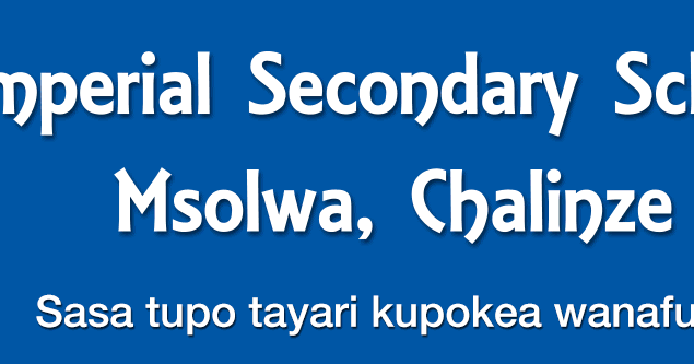 INTRODUCING IMPERIAL SECONDARY SCHOOL AT MSOLWA, CHALINZE, COAST REGION ...