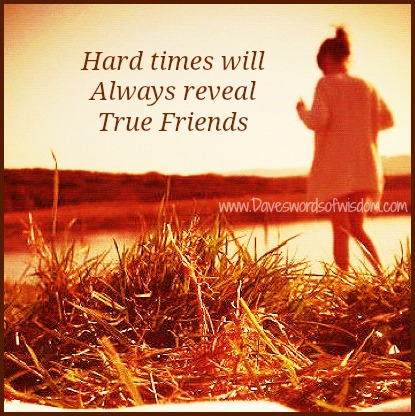 Daveswordsofwisdom.com: Hard Times Will Always Reveal True Friends