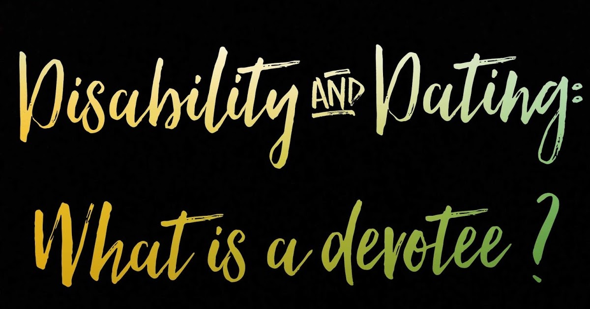 Disability and Dating: What is a devotee?