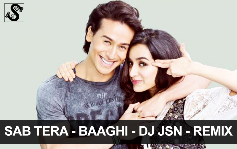 Sab Tera - Baaghi - DJ JSN Remix | Siliguri DJs Club