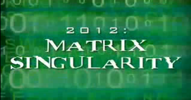 Ieşirea Din MATRIX: 2012 - Singularitatea Matricei - Ieşirea Din Matrix?