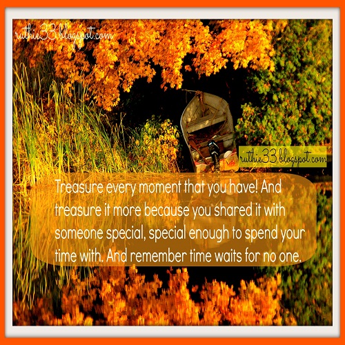 My Blog Of Inspirations: Treasure every moment that you have! And ...