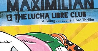 La Bloga: MAXIMILIAN AND THE LUCHA LIBRE CLUB- A Bilingual Lucha Libre ...