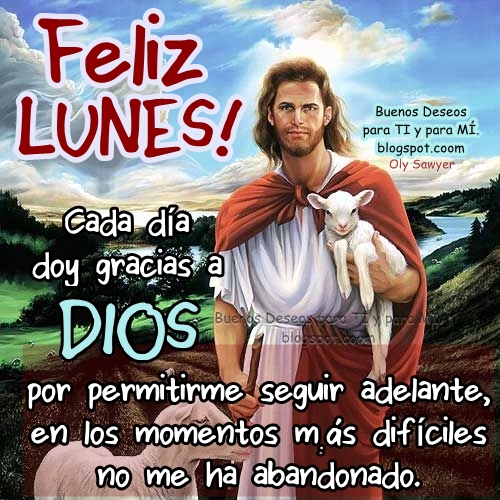 Buenos Deseos para TI y para MÍ: * FELIZ LUNES ! Cada día doy gracias a ...